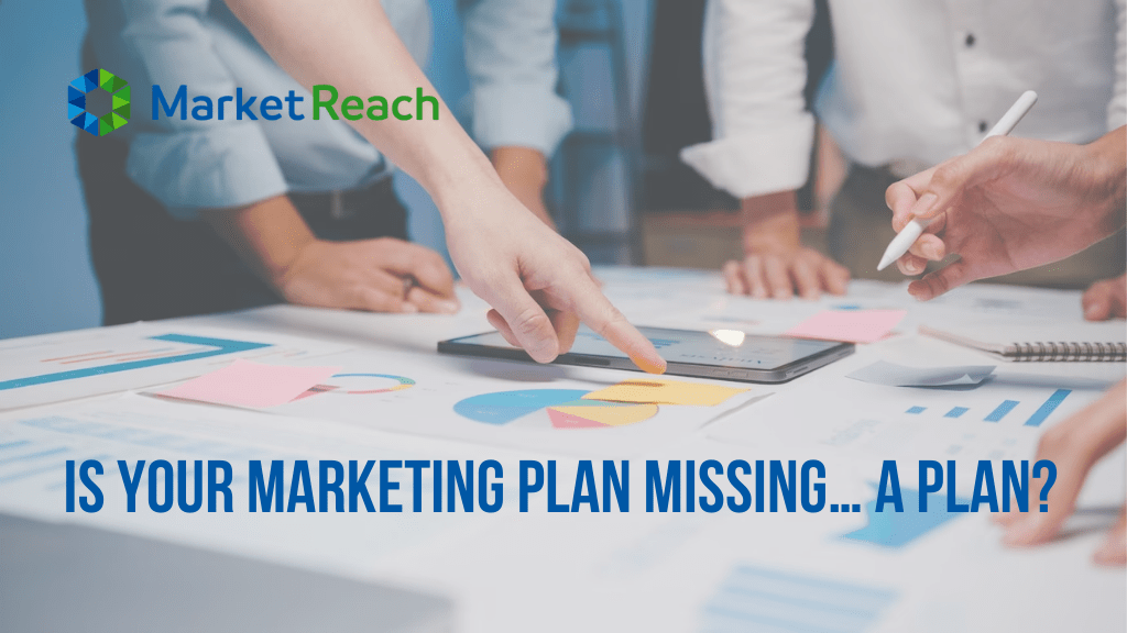 Is Your Marketing Plan Missing... a Plan? | MarketReach Inc.